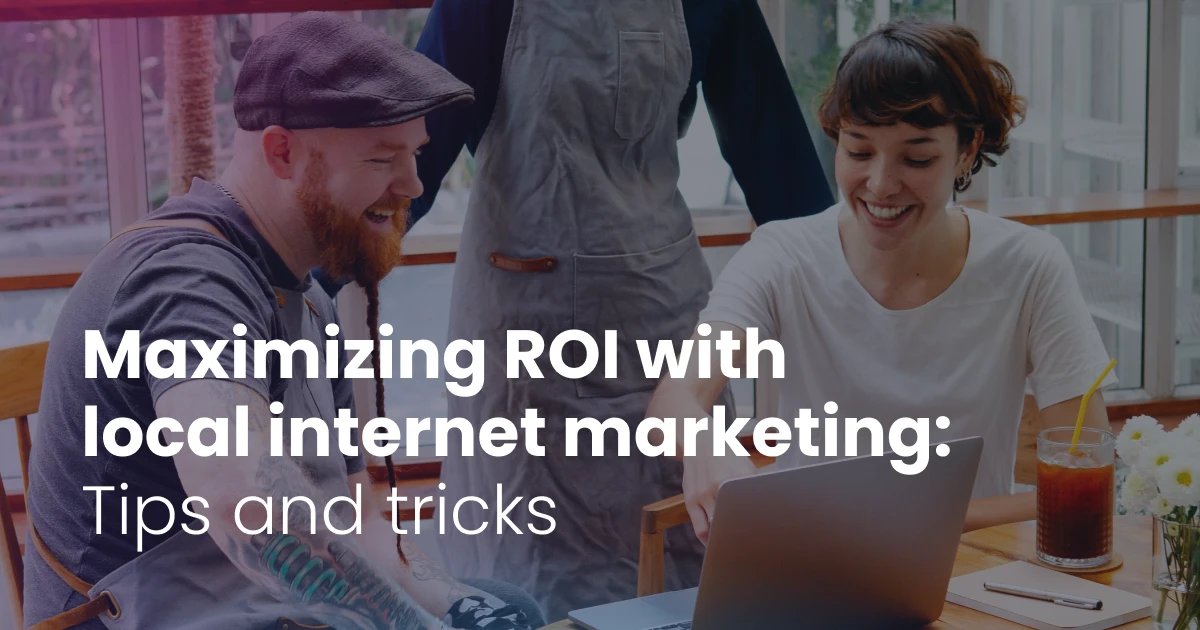 Local internet marketing: Tips and tricks to maximize ROI