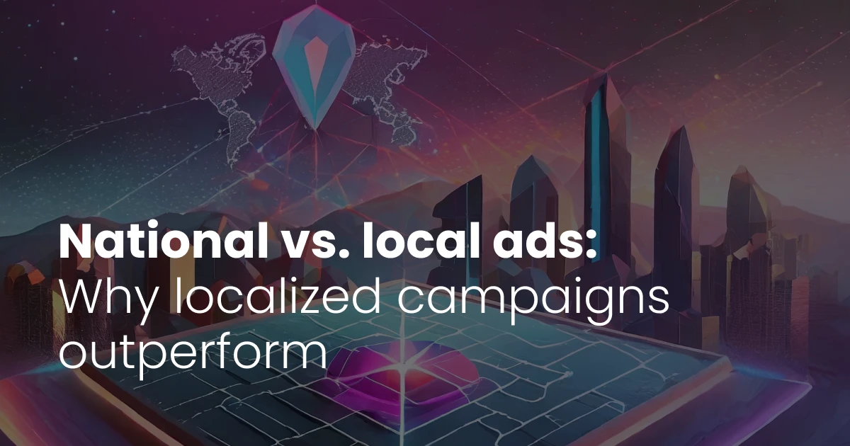 National vs local ads - Why localized campaigns outperform