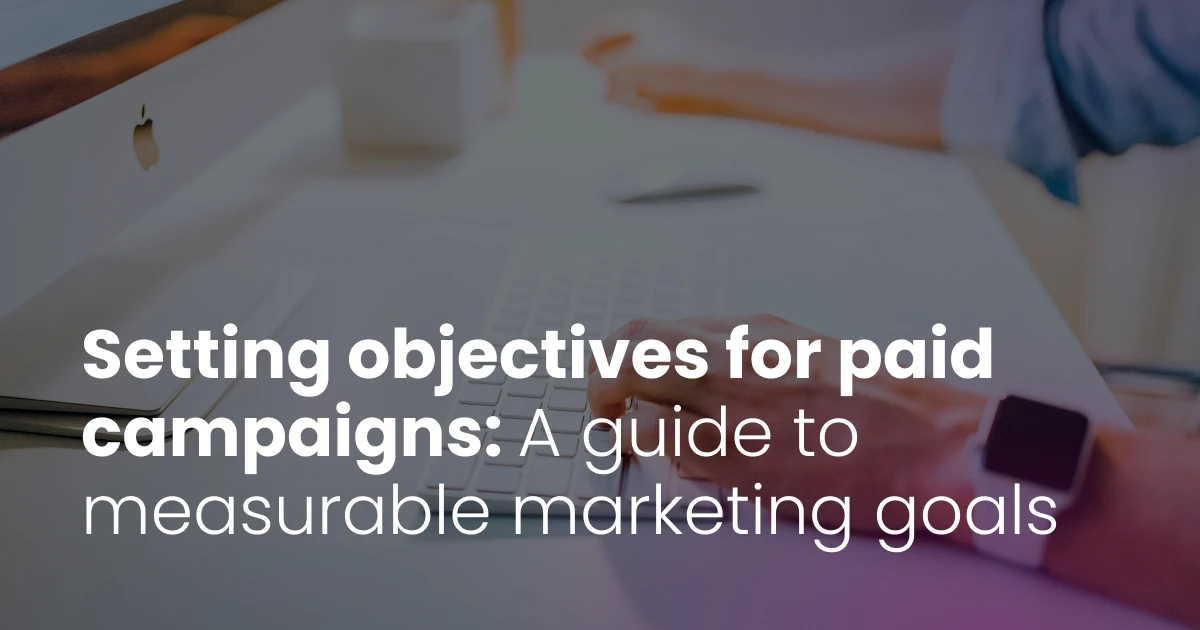 Setting Objectives for Paid Campaigns That Are Measurable