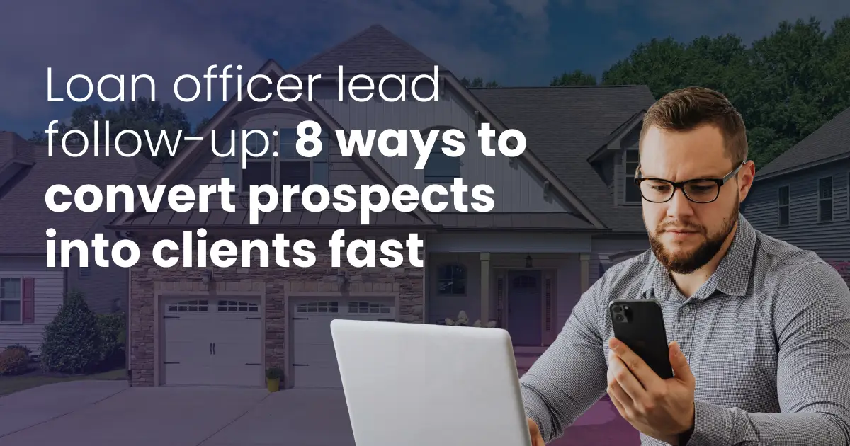 Loan Officer Lead Follow-Up: 8 Ways to Convert Prospects